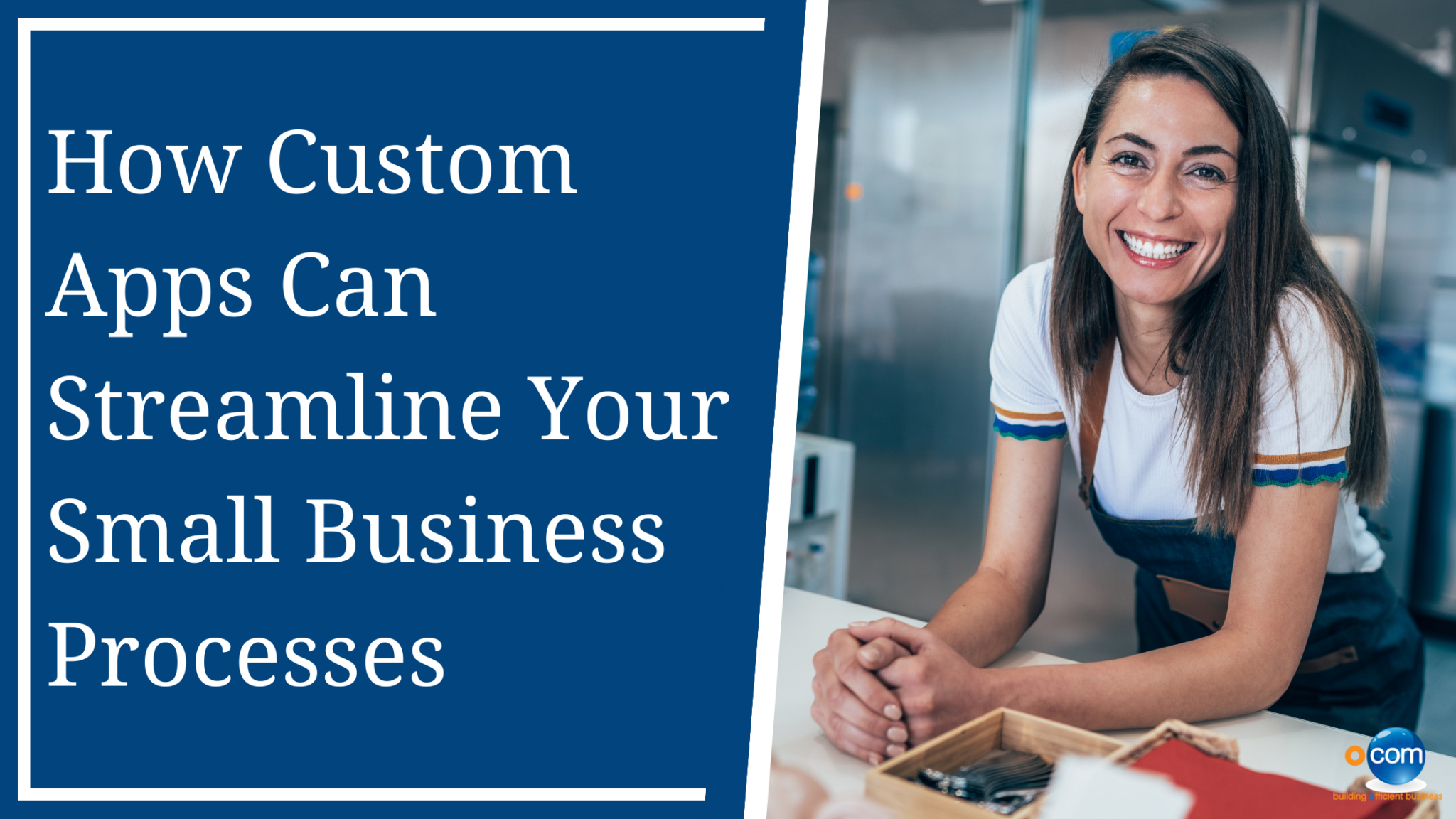 How Custom Apps Can Streamline Your Small Business Processes - Ocom ... How Custom Apps Can Streamline Your Small Business Processes - Ocom ...